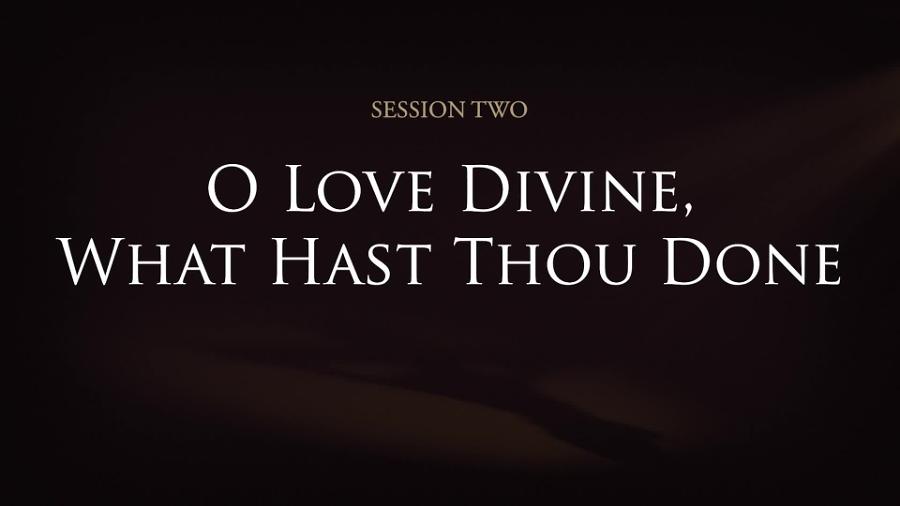 Why Did Jesus Have to Die? Session 2: O Love Divine, What Hast Thou ...